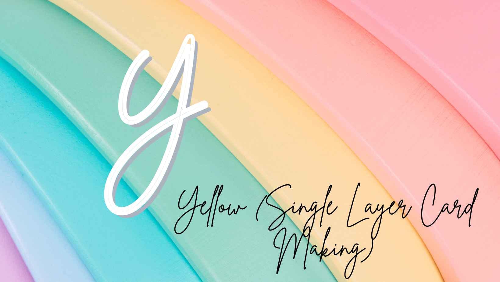 Card Making A-Z: Yellow (Single Layer Card Making)